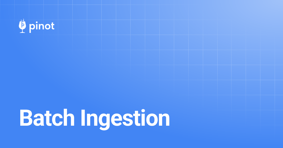 Batch Ingestion | Apache Pinot Docs