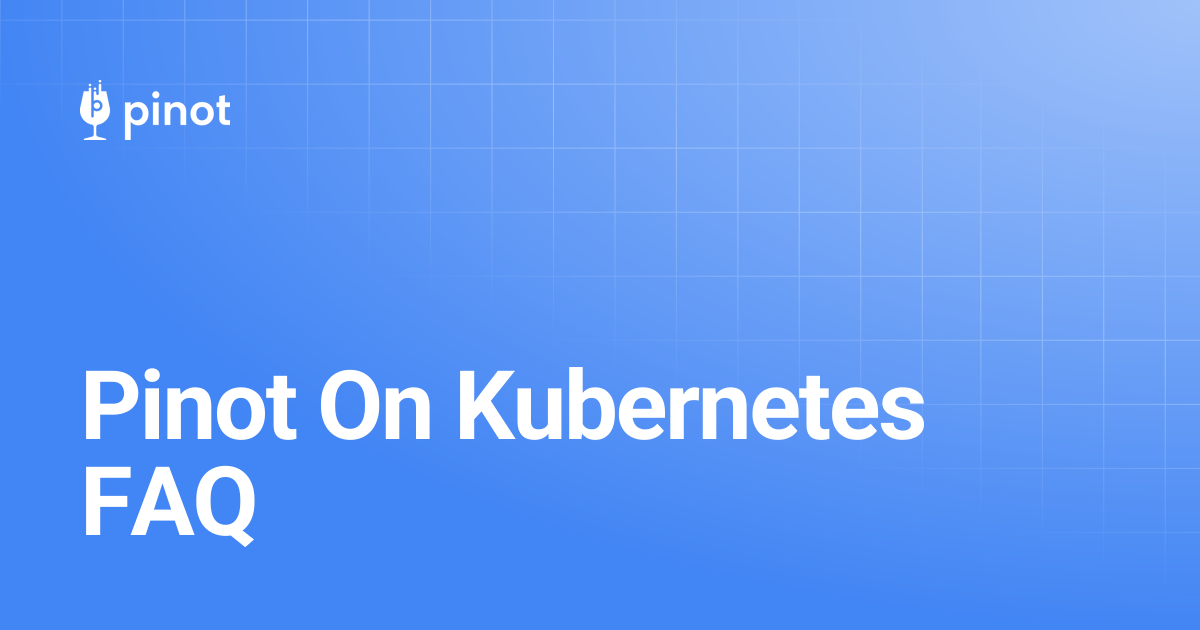 Pinot On Kubernetes FAQ | release-0.12.0 | Apache Pinot Docs