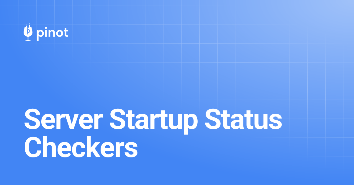 Server Startup Status Checkers | release-1.1.0 | Apache Pinot Docs
