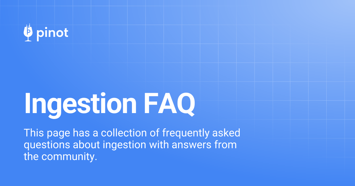 Ingestion FAQ | Apache Pinot Docs