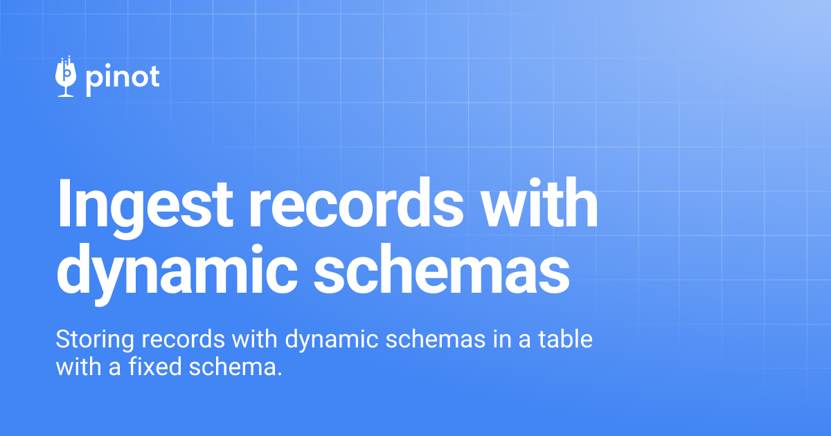 Ingest records with dynamic schemas | Apache Pinot Docs