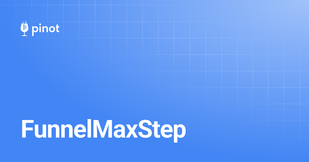 FunnelMaxStep | Apache Pinot Docs
